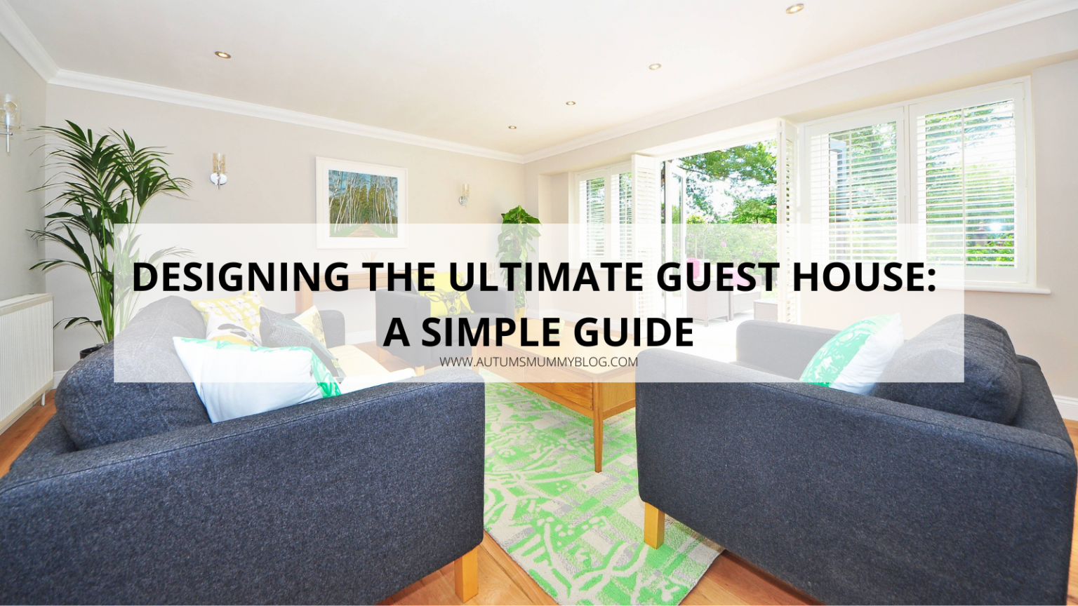 Designing The Ultimate Guest House: A Simple Guide - Autumn's Mummy