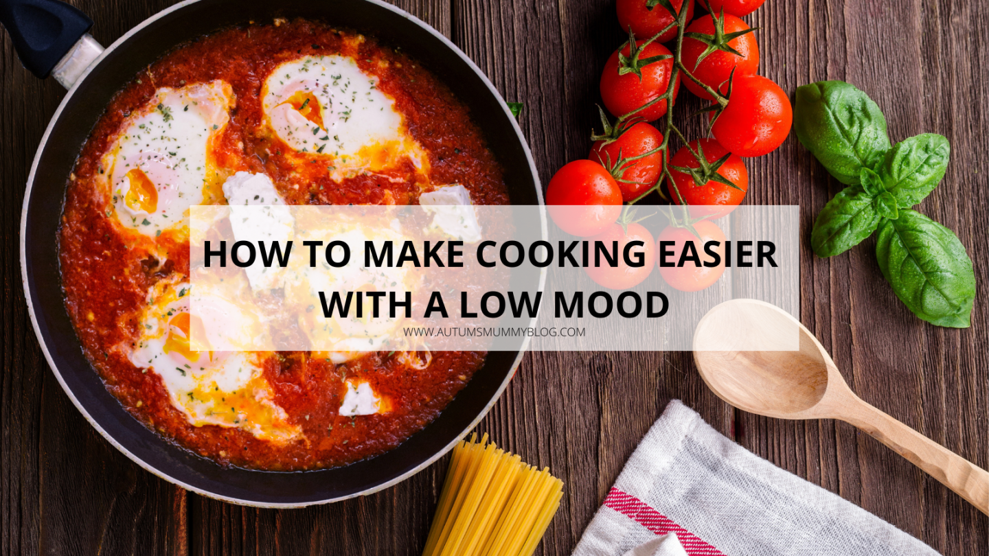 How To Make Cooking Easier With a Low Mood - Autumn's Mummy